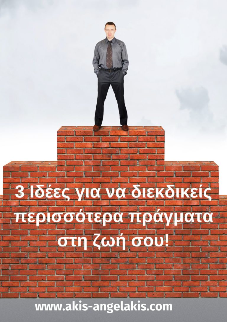 3 ιδέες για να διεκδικείς περισσότερα πράγματα στη ζωή σου! | Άκης ...